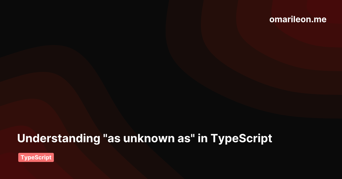 mari. | Understanding "as unknown as" in TypeScript